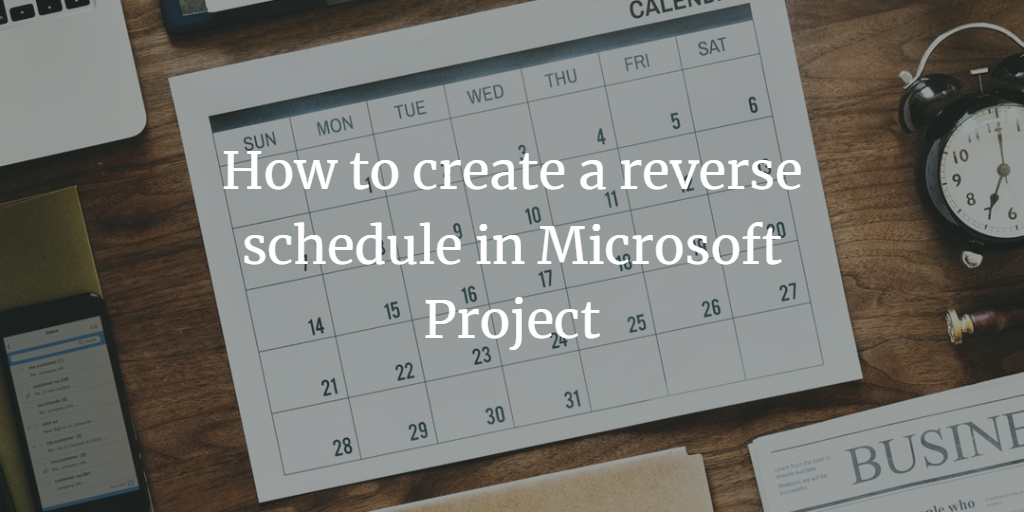 How to create a reverse schedule in Microsoft Project – Peter Vander ...